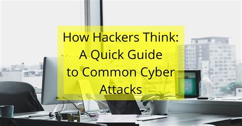 How Hackers Think A Quick Guide To Common Cyber Attacks Undercode Testing