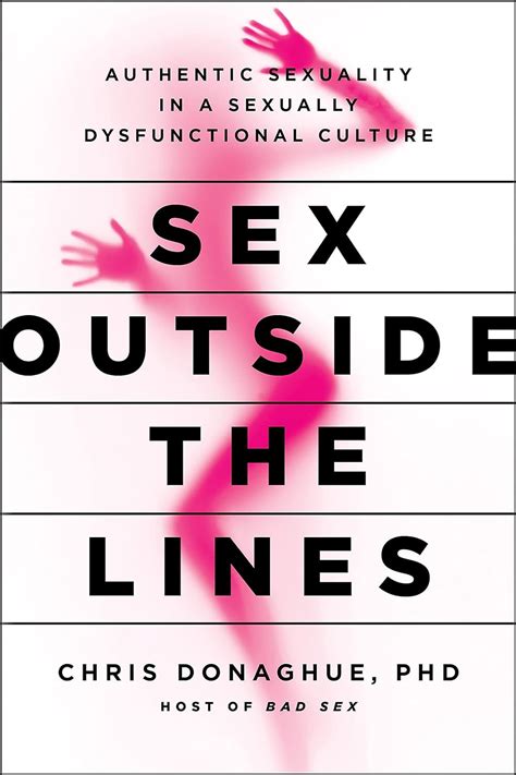 Amazon Com Sex Outside The Lines Authentic Sexuality In A Sexually Dysfunctional Culture