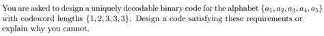 Solved You Are Asked To Design A Uniquely Decodable Binary