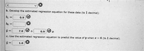 Solved Develop The Estimated Regression Equation For These Data To Decimal 7 6 0 9 Use The