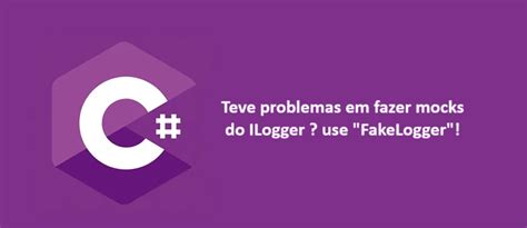 Teve Problemas Em Fazer Mocks Do Ilogger Em Testes Unitários Use