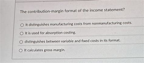 The Contribution Margin Format Of The Income Statement It Distinguishes Manufacturing Costs