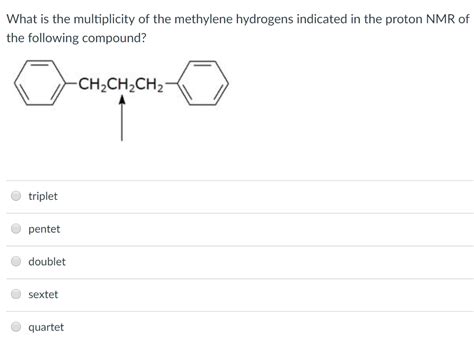 Solved What Is The Multiplicity Of The Methylene Hydrogens