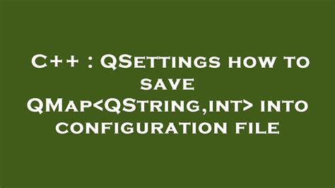 C Qsettings How To Save Qmap Qstringint Into Configuration File