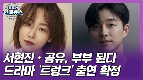 [독특한 연예뉴스] 서현진·공유 부부 된다…드라마 트렁크 출연 확정 Youtube