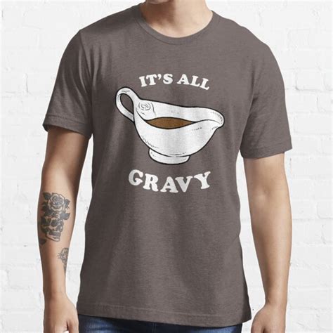 Its All Gravy T Shirt By Dumbshirts Redbubble