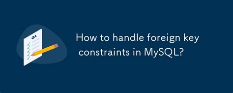 How To Handle Foreign Key Constraints In Mysql Mysql Tutorial Phpcn
