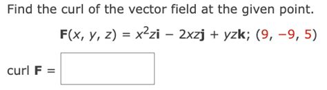 Solved Find The Curl Of The Vector Field At The Given Chegg