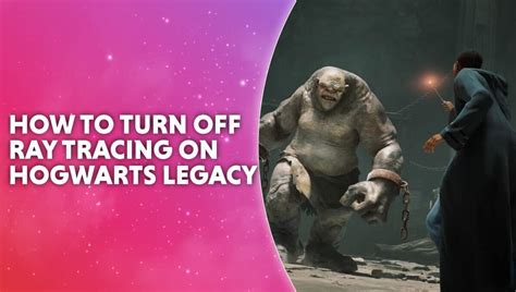 How To Turn Off Ray Tracing On Hogwarts Legacy WePC