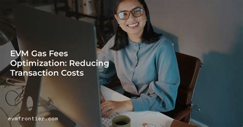 Evm Gas Fees Optimization Reducing Transaction Costs