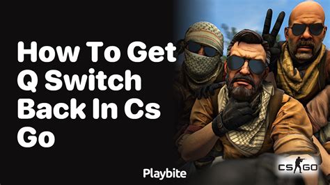 How To Get Q Switch Back In CS GO Playbite