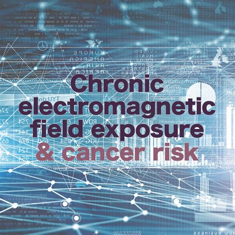 Chronic Electromagnetic Field Exposure And Cancer Risk Natural Medicine