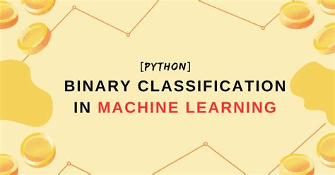 A Comprehensive Guide To Binary Classification In Machine Learning