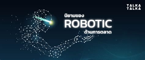 เมื่อ Robotic พร้อมพลิกโฉมการตลาด Marketer ต้องปรับตัว Talkatalka