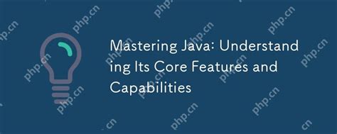 mastering java understanding its core features and capabilities javatutorial php cn