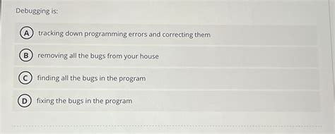 Solved Debugging Is Tracking Down Programming Errors And Chegg Com