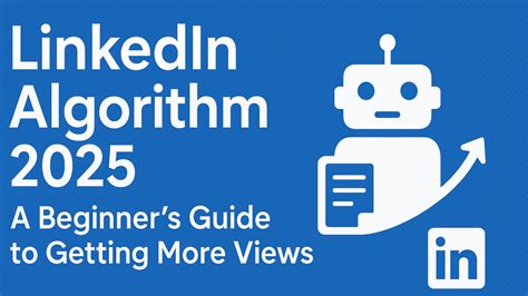 linkedin algorithm 2025 a beginner s guide to getting more views