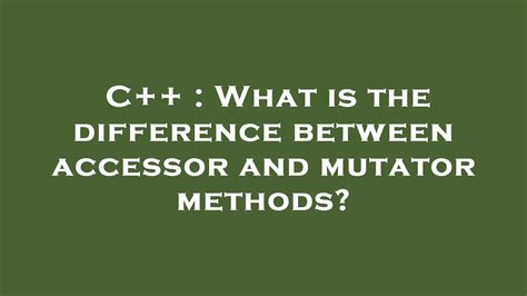 C What Is The Difference Between Accessor And Mutator Methods