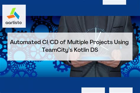 Automated Cicd For Multiple Projects Using Teamcity Kotlin Dsl