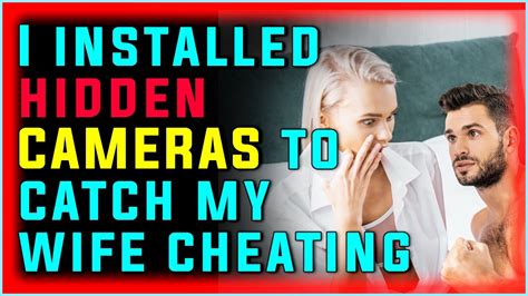 I Installed Hidden Cameras To Catch My Wife Cheating 75 Cheating Wife
