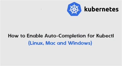 How To Enable Auto Completion For Kubectl Linux Mac And Windows