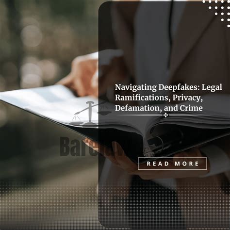 Navigating Deepfakes Legal Ramifications Privacy Defamation And Crime Barelaw