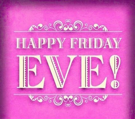 Happy Friday Eve 