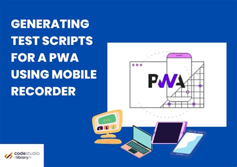 Generate Test Scripts For A Progressive Web App Using Mobile Recorder