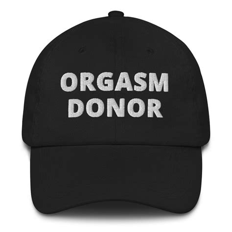 Funny Sex Dad Cap Funny Sex Embroidered Hat Orgasm Donor Hat Funny Gag Gift Etsy