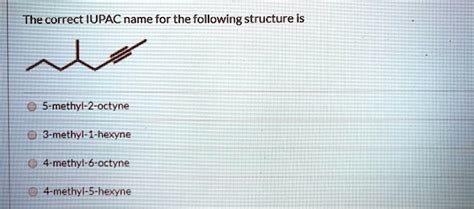 Solved The Correct Iupac Name For The Following Structure Is 5 Methyl 2 Octyne 3 Methyl 1 Hexyne