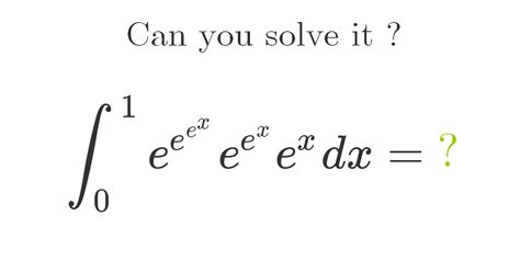 solution calculate the integral int {0} {1} e {e {e {x}}} e {e {x