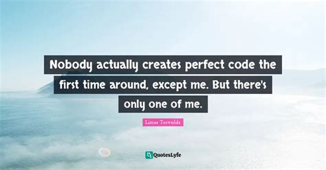 Nobody Actually Creates Perfect Code The First Time Around Except Me