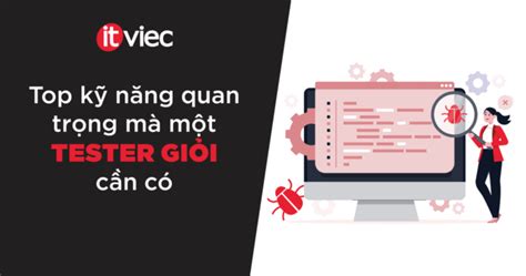 Tester Là Gì Những Kỹ Năng Quan Trọng Mà Một Tester Giỏi Cần Có