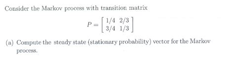 Solved Consider The Markov Process With Transition Matrix Chegg Com