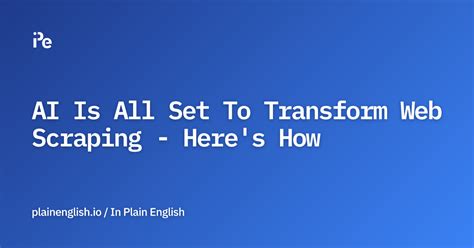 Ai Is All Set To Transform Web Scraping Heres How