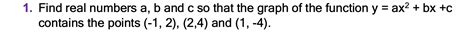 solved find real numbers a b ﻿and c ﻿so that the graph of