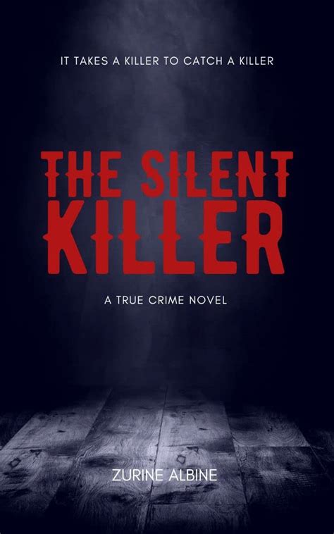 The Silent Killer A True Crime Story By Zurine Albine Goodreads