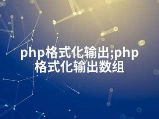 php格式化输出 php格式化输出数组 树叶云
