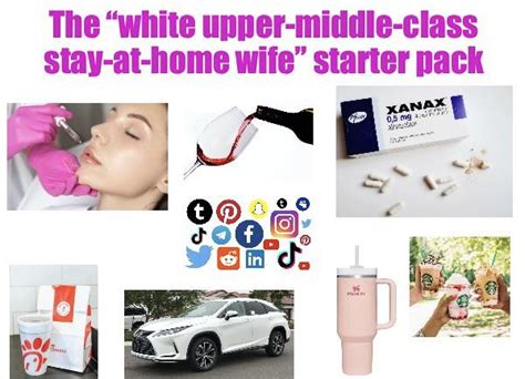 White Upper Middle Class Stay At Home Wife” Starter Pack R