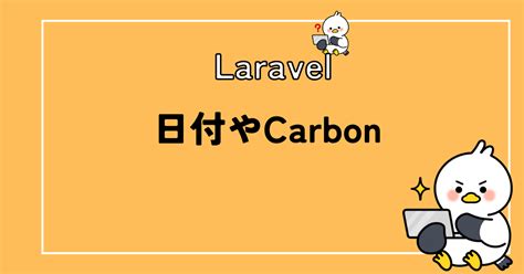 Laravelで日付をマスターせよCarbonのパターンを解説 カモメのススメ
