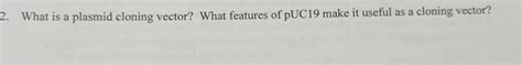Solved What Is A Plasmid Cloning Vector What Features Of