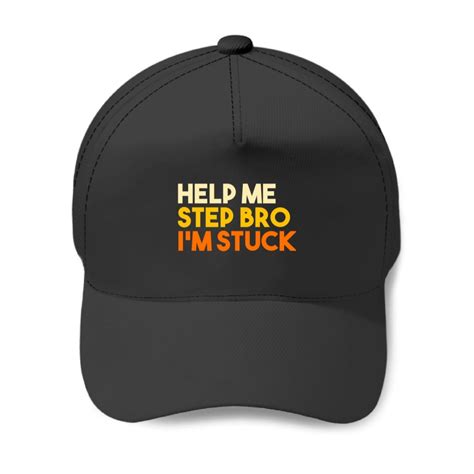 Help Me Step Bro I M Stuck Baseball Caps