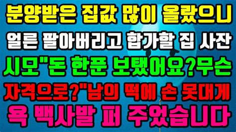 실화사연 분양받은 집값 많이 올랐으니 얼른 팔아버리고 합가할 집 사잔 시모 Youtube