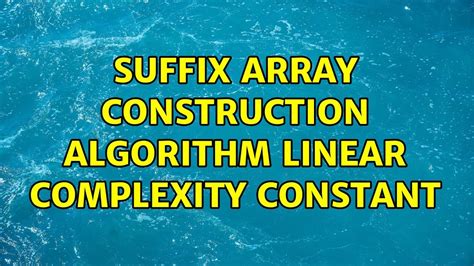 suffix array construction algorithm linear complexity constant youtube