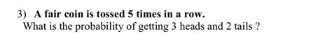 Solved 3 A Fair Coin Is Tossed 5 Times In A Row What Is