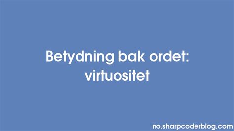 betydning bak ordet virtuositet sharp coder blog