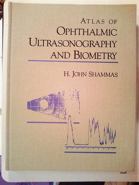 Atlas Of Ophthalmic Ultrasonography And Biometry H John Shammas