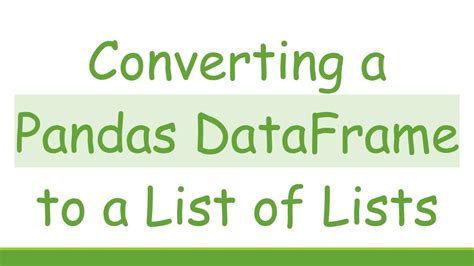 Converting A Pandas Dataframe To A List Of Lists Youtube