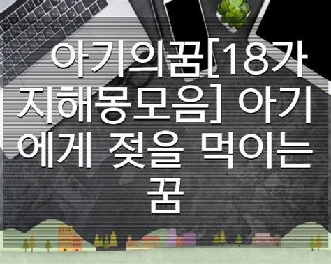 아기의꿈[18가지해몽모음] 아기에게 젖을 먹이는꿈
