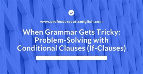 When Grammar Gets Tricky Problem Solving With Conditional Clauses If Clauses Professor